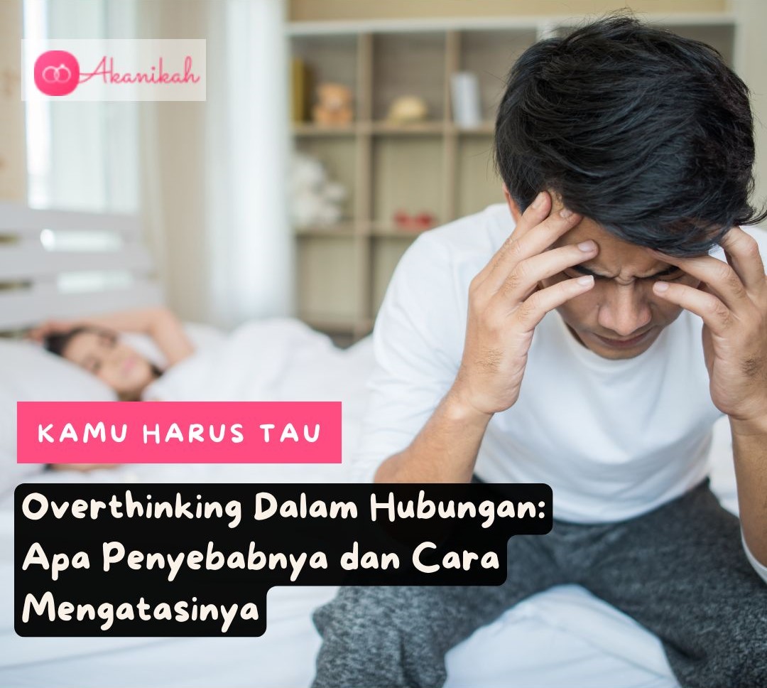 Overthinking Dalam Hubungan: Apa Penyebabnya dan Cara Mengatasinya
